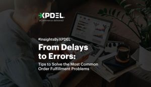 Tips To Solve The Most Common Order Fulfillment Problems | Xpdel